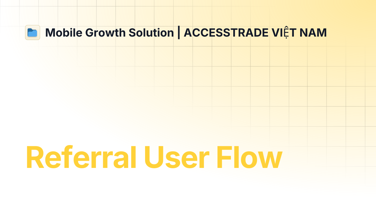 Referral User Flow | Mobile Growth Solution | ACCESSTRADE VIỆT NAM
